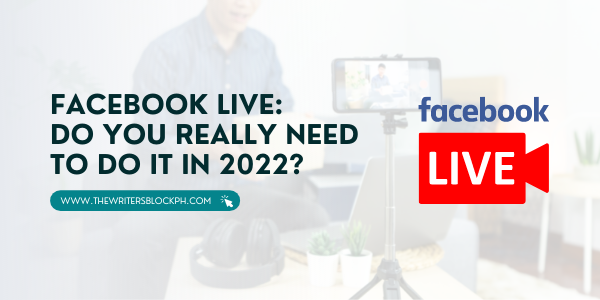 Facebook Live: Do you really need to do it in 2022? – The Writers' Block PH